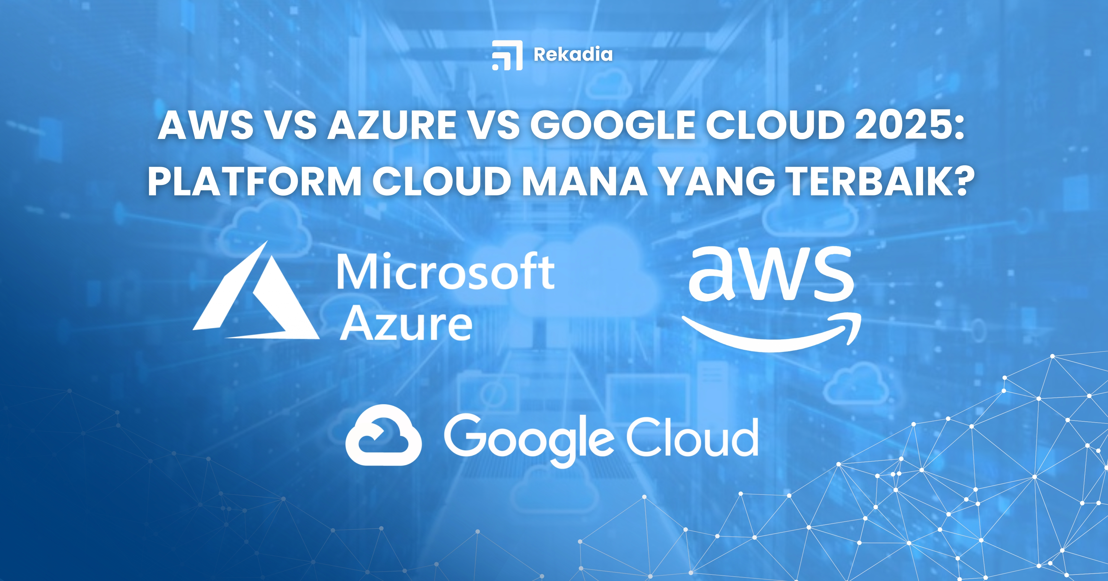 AWS vs Azure vs Google Cloud 2025: Platform Cloud Mana yang Terbaik?